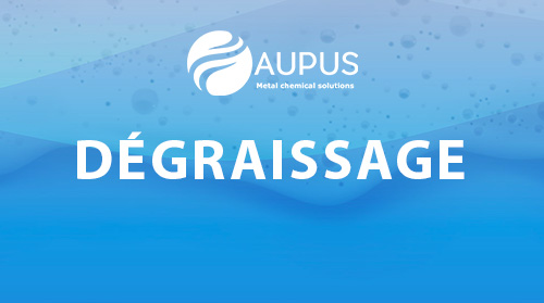 DÉGRAISSAGE DES MÉTAUX - NOS PRODUITS - Aupus : Aupus